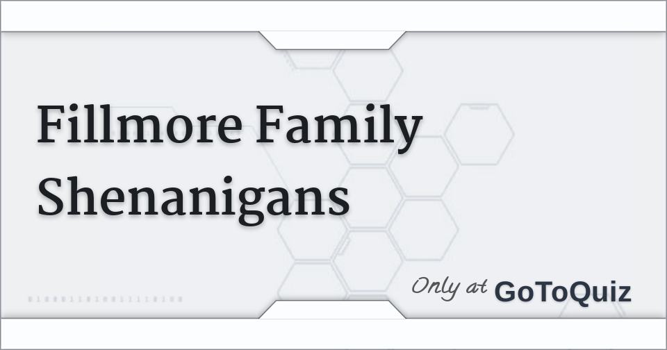 Fillmore Family Shenanigans