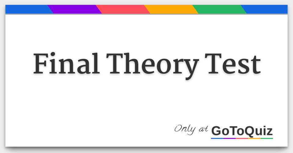 Final Theory Test Final Theory Test