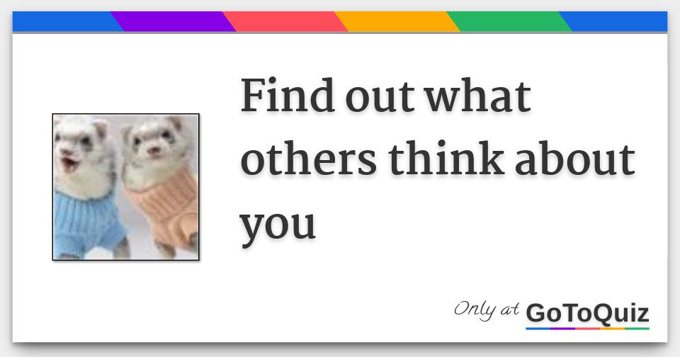 Find out what others think about you