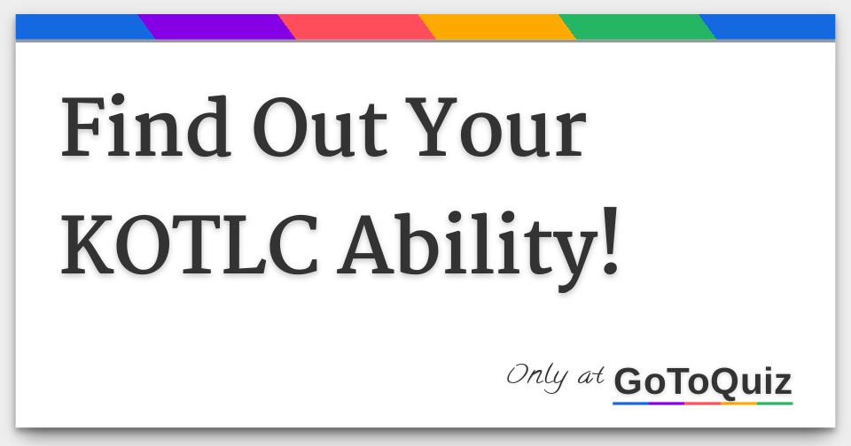 Results: Find Out Your KOTLC Ability!