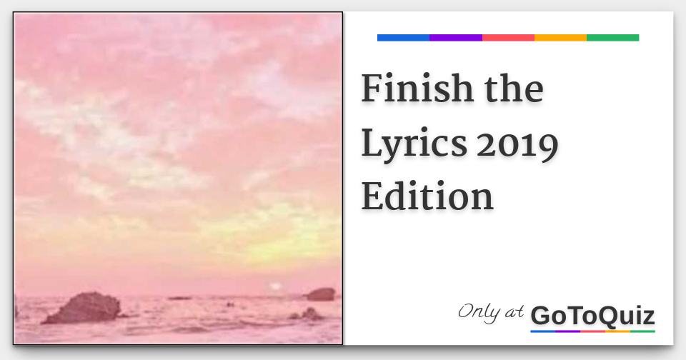 Finish the Lyrics 2019 Edition