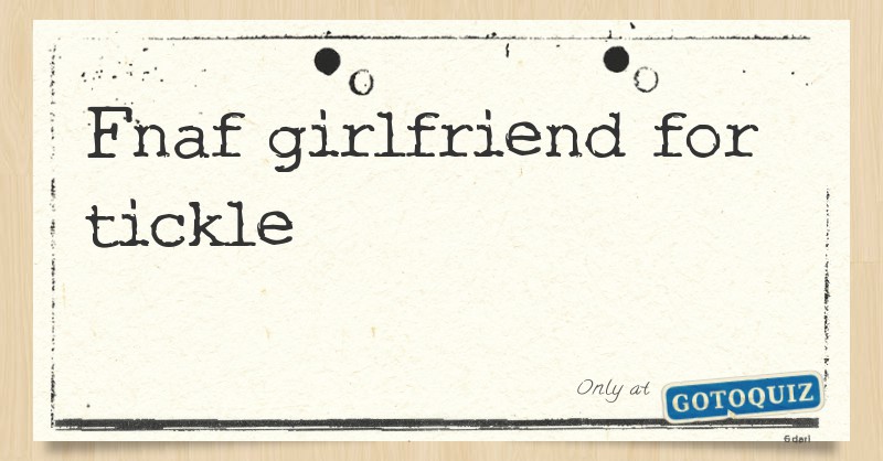 Fnaf girlfriend for tickle