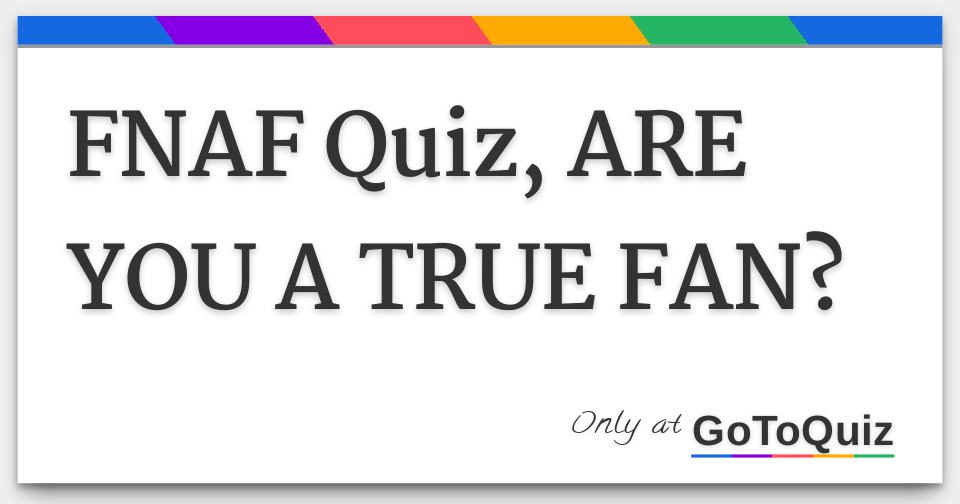 Results: FNAF Quiz, ARE YOU A TRUE FAN?