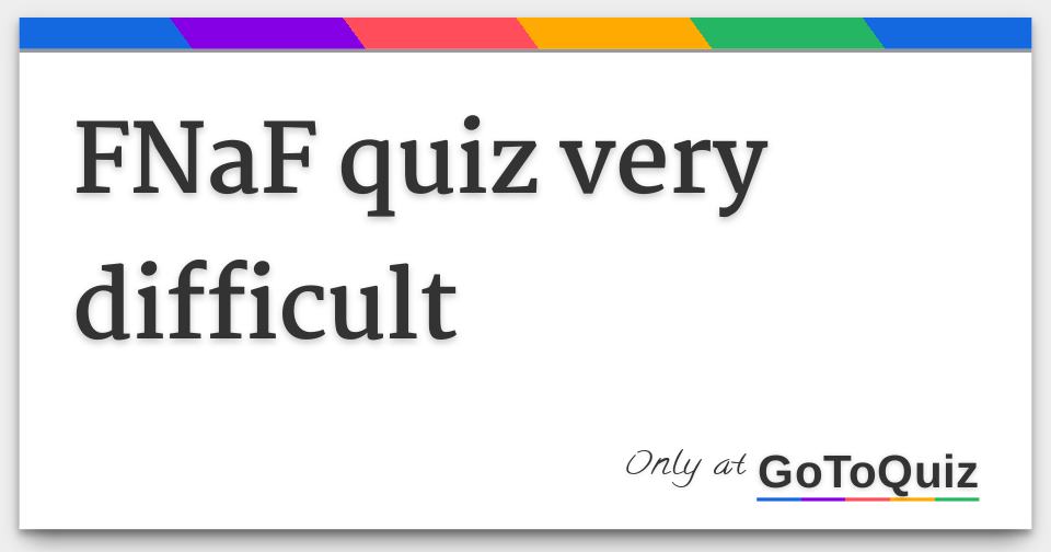FNaF quiz very difficult