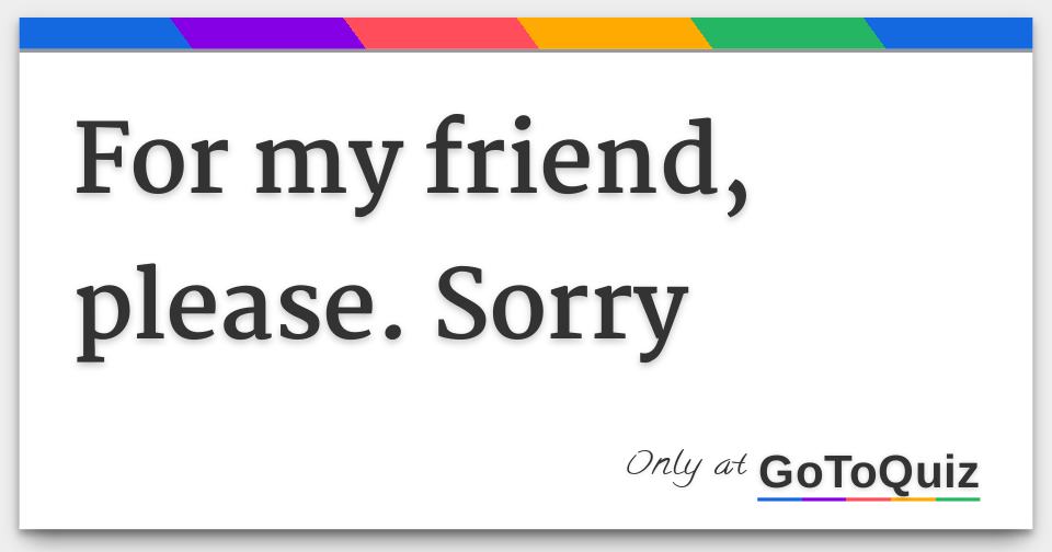 For my friend, please. Sorry