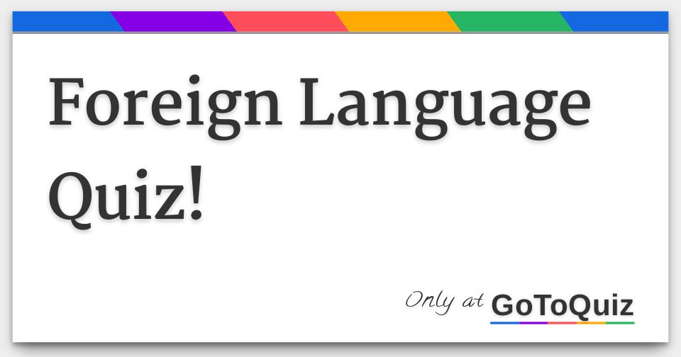 Foreign Language Quiz!