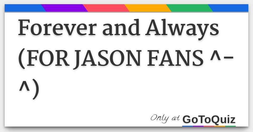 Results: Forever and Always (FOR JASON FANS ^-^)