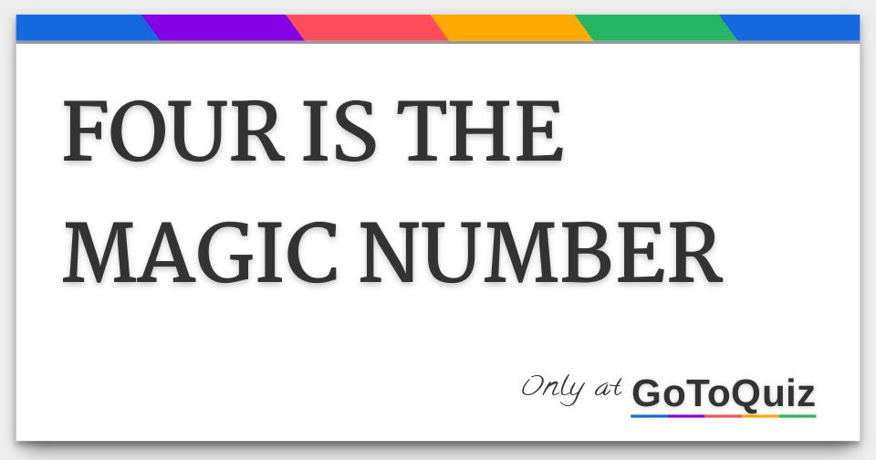 FOUR IS THE MAGIC NUMBER