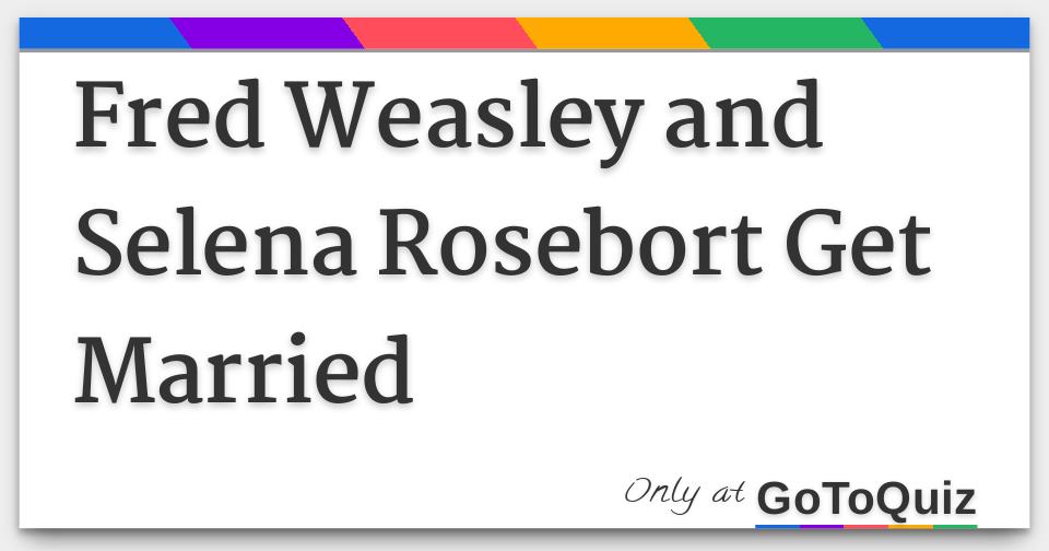 Fred Weasley and Selena Rosebort Get Married