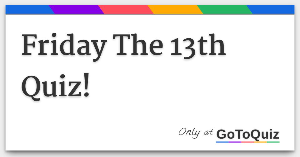 Friday The 13th Quiz!