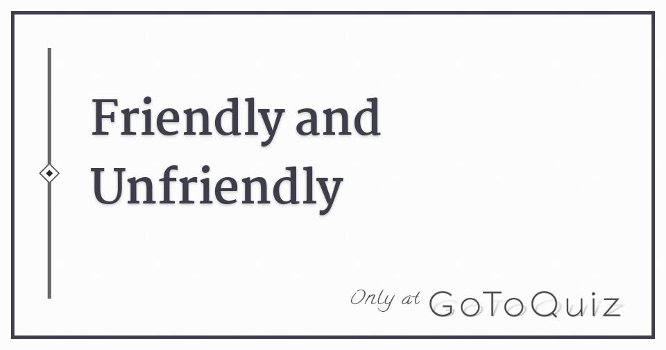 Friendly and Unfriendly