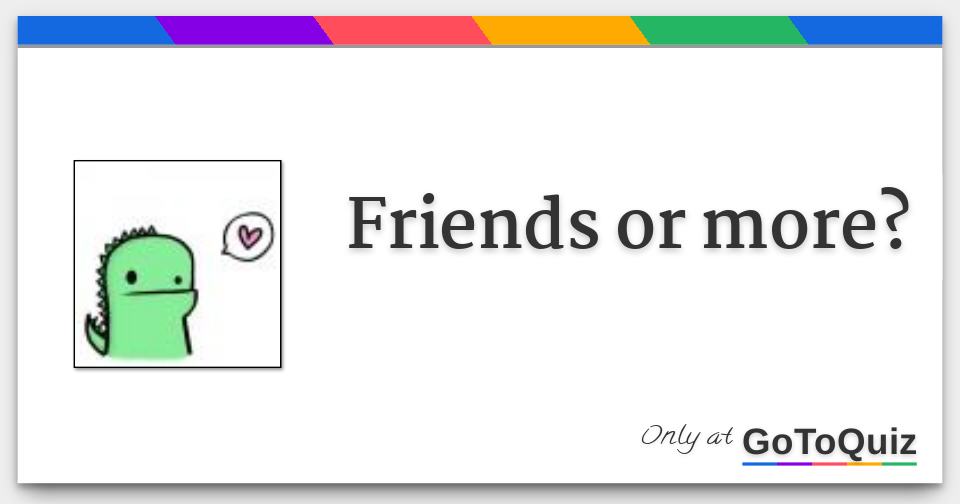friends or more?