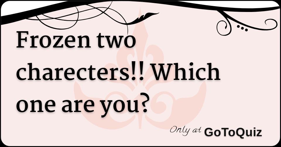frozen two charecters!! Which one are you?