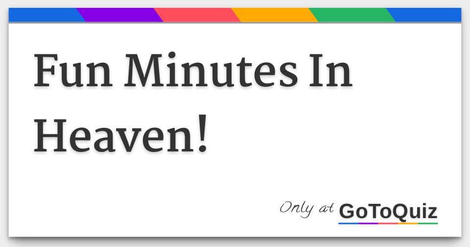 Fun Minutes In Heaven!