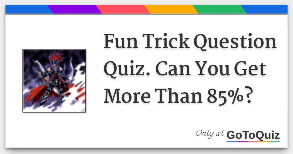 Fun Trick Question Quiz. Can You Get More Than 85%?
