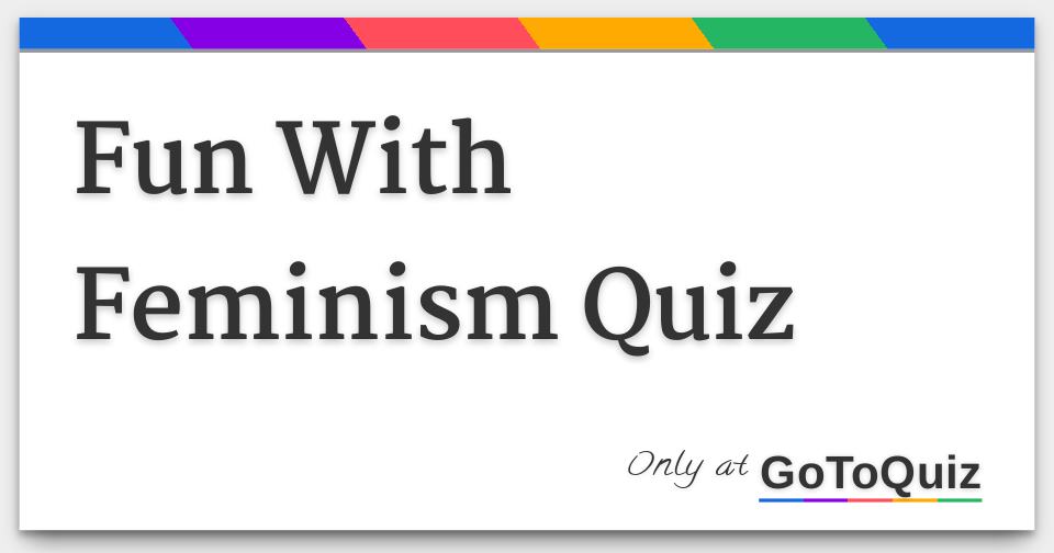 Fun With Feminism Quiz