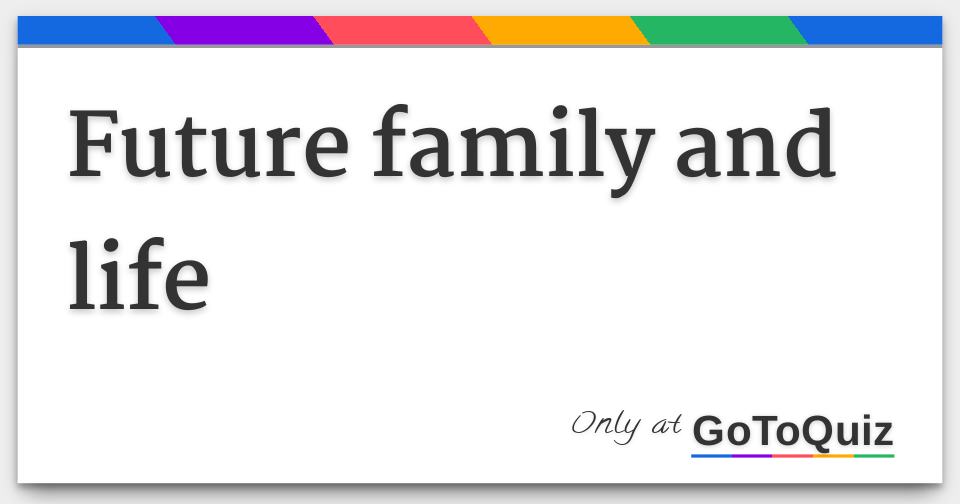 Future Family and Life