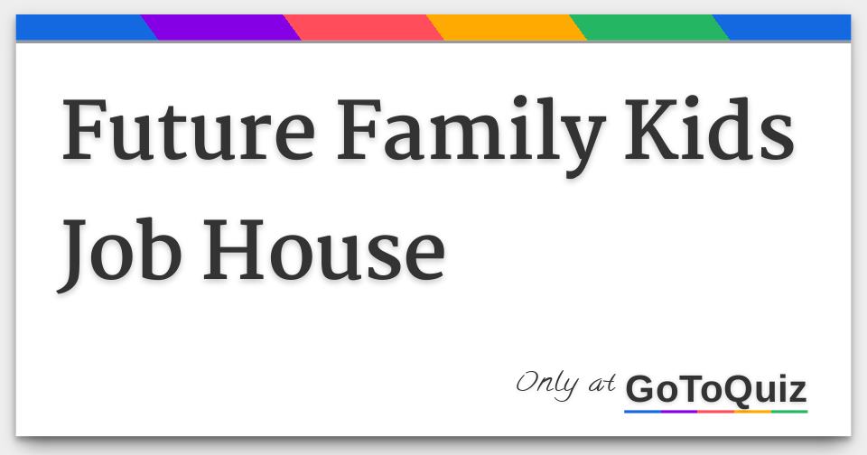 Results: Future Family Kids Job House