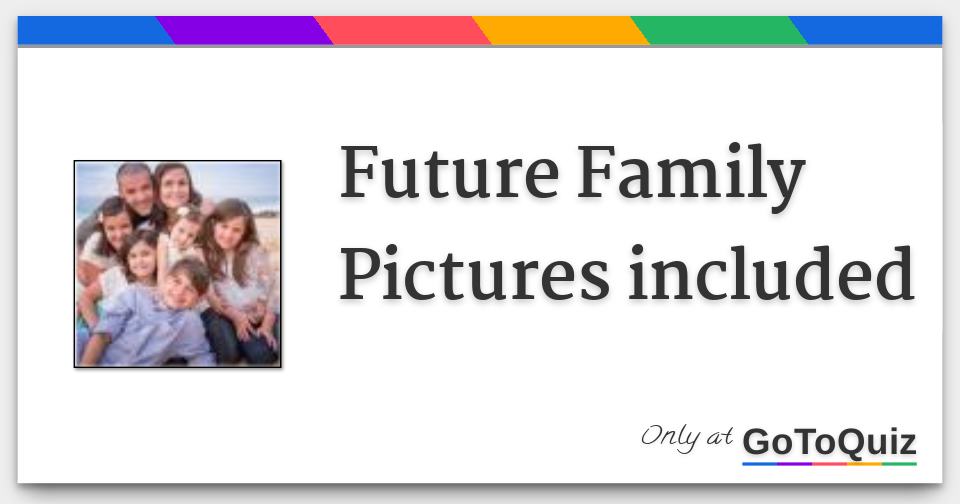 Future Family Pictures included