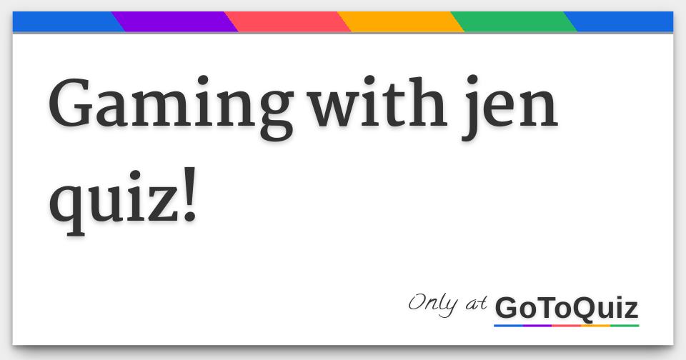 Gaming With Jen Quiz