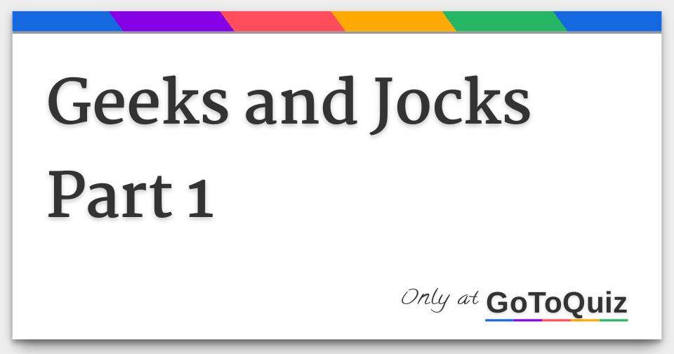 Geeks and Jocks Part 1