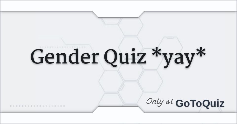 Gender Quiz *yay*