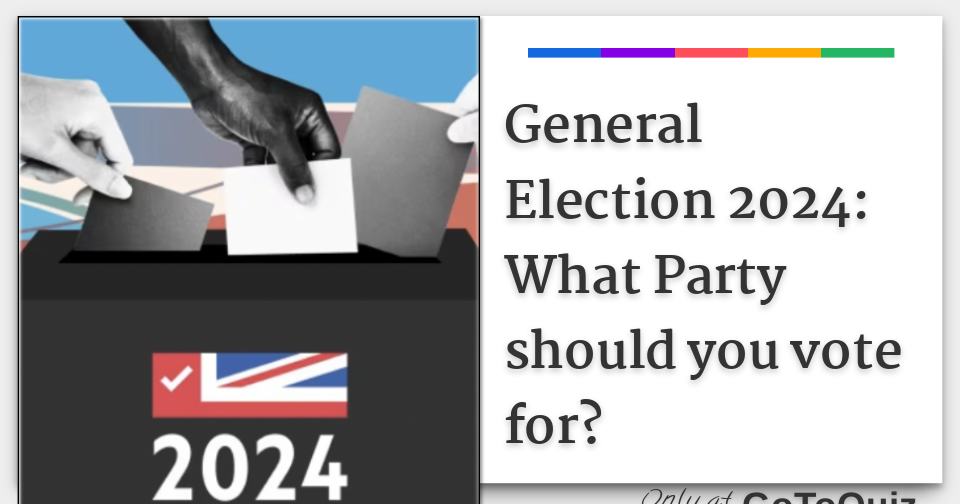 General Election 2024: What Party should you vote for?