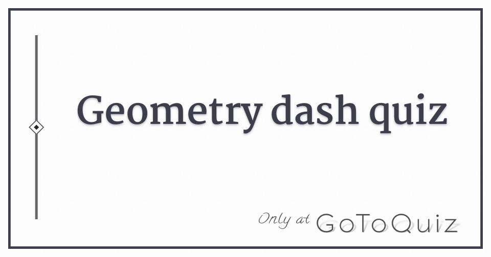 Geometry dash quiz