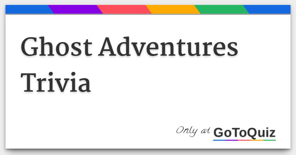 Ghost Adventures Trivia