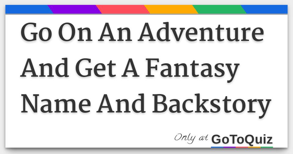 Go On An Adventure And Get A Fantasy Name And Backstory