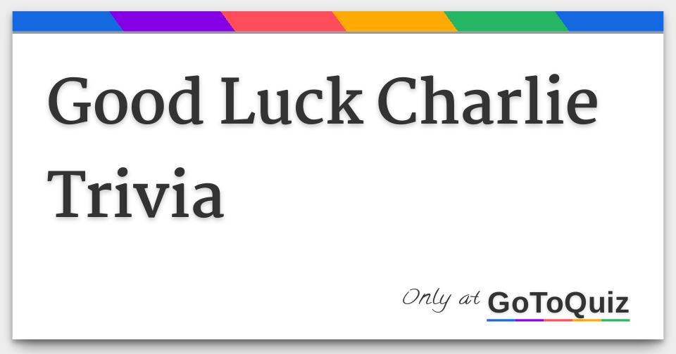 Good Luck Charlie Trivia