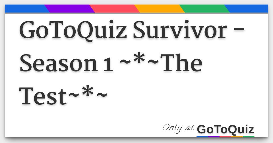GoToQuiz Survivor - Season 1 ~*~The Test~*~