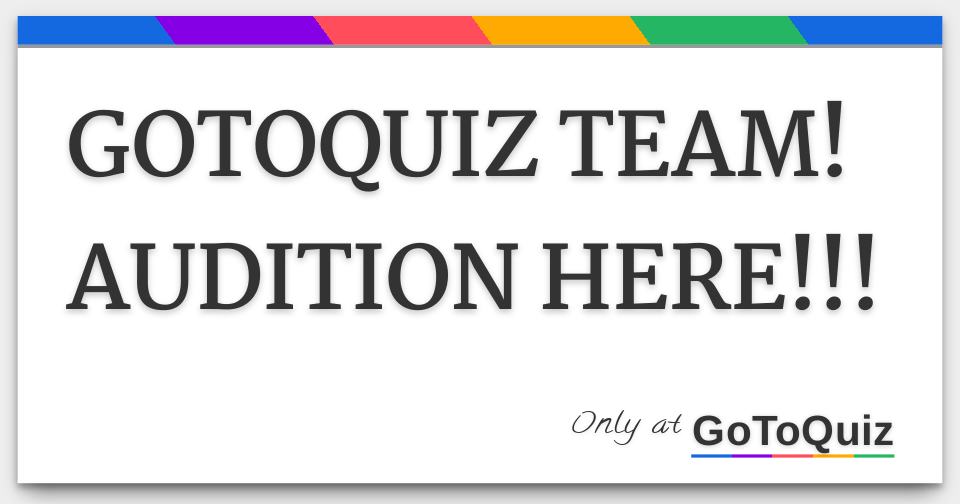 GOTOQUIZ TEAM! AUDITION HERE!!!