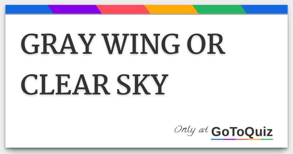 GRAY WING OR CLEAR SKY