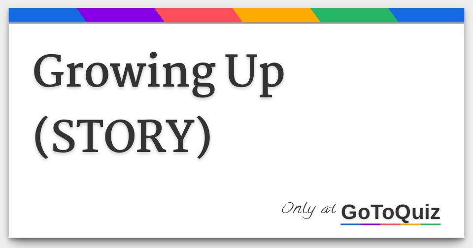 Growing Up (STORY)