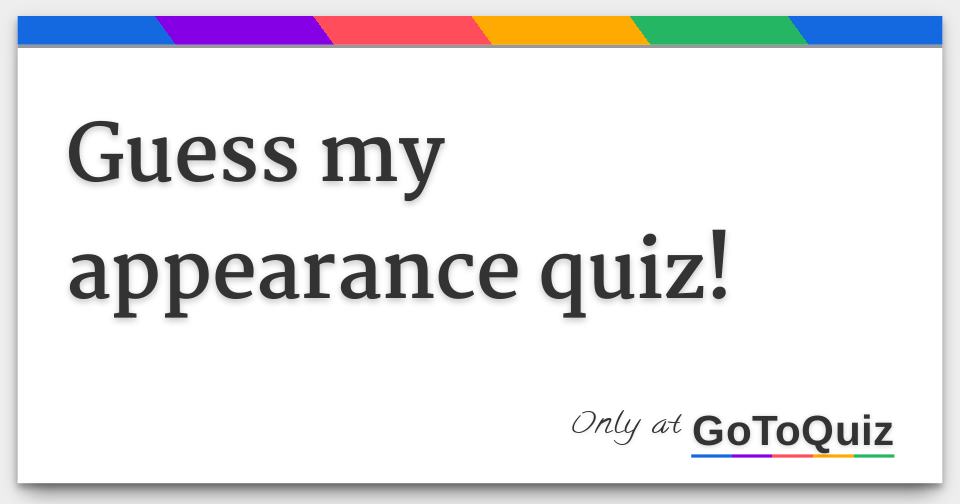 Guess my appearance quiz!