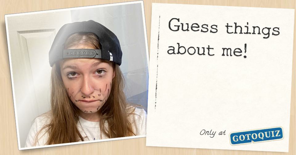 Guess things about me!