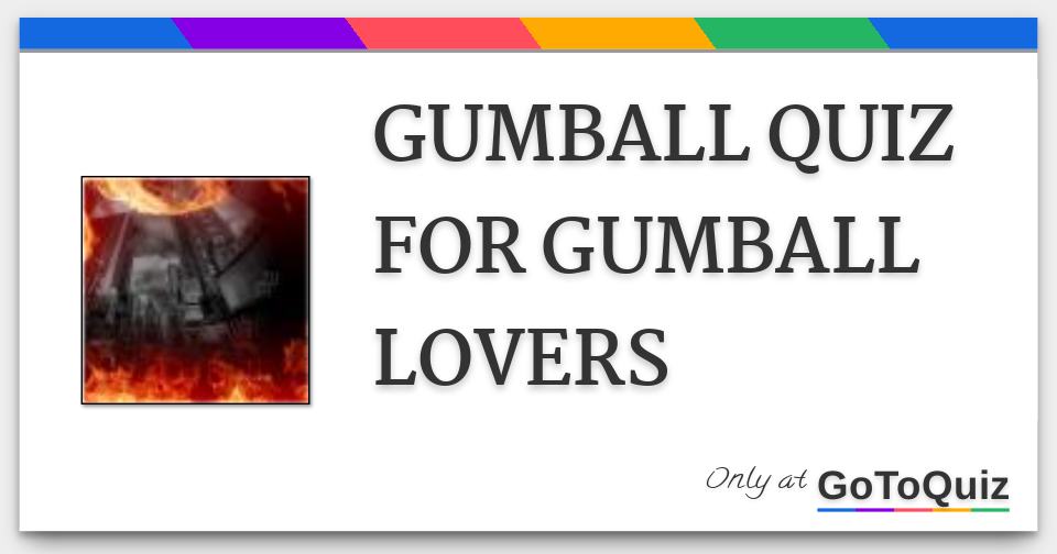 GUMBALL QUIZ FOR GUMBALL LOVERS