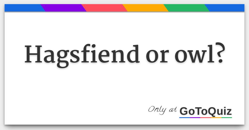 hagsfiend or owl?