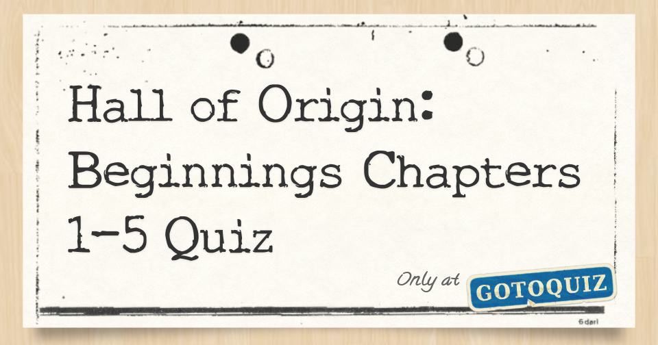 Hall of Origin: Beginnings Chapters 1-5 Quiz