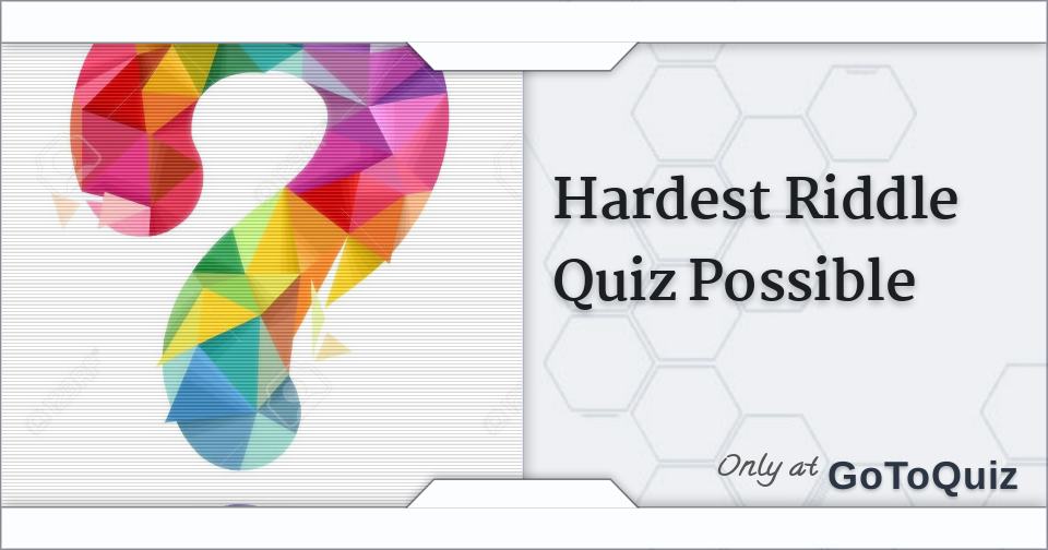 Hardest Riddle Quiz Possible