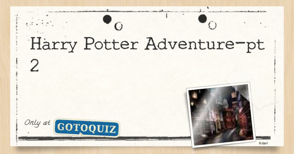 Harry Potter Adventure-pt 2