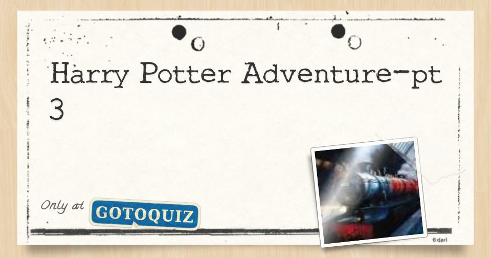 Harry Potter Adventure-pt 3