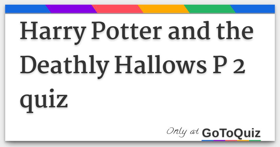 Harry Potter and the Deathly Hallows P 2 quiz