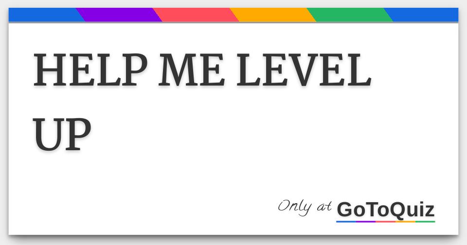 HELP ME LEVEL UP