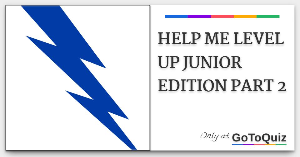 HELP ME LEVEL UP JUNIOR EDITION PART 2
