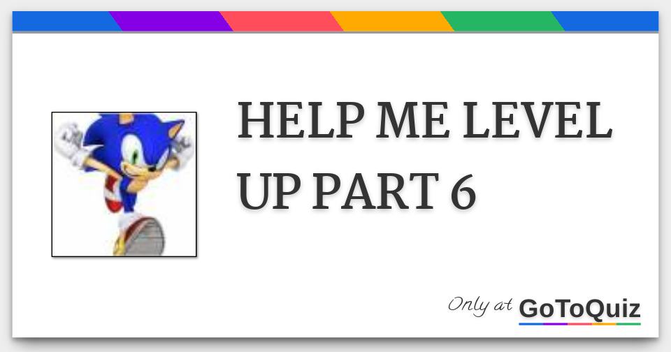 HELP ME LEVEL UP PART 6