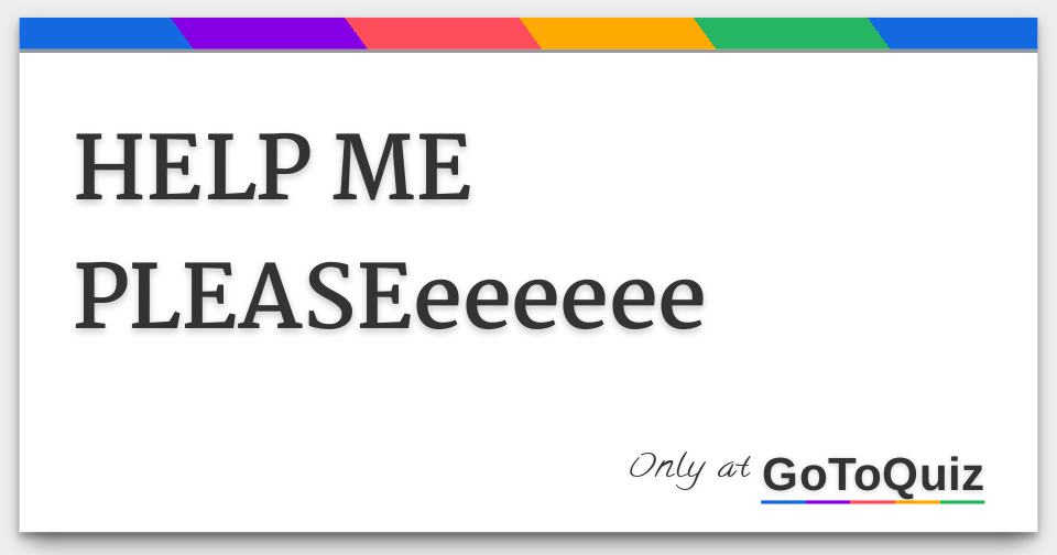 HELP ME PLEASEeeeeee