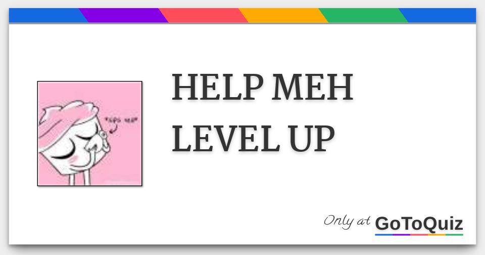 HELP MEH LEVEL UP