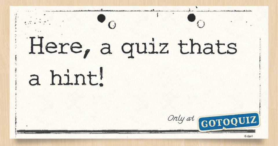 Here, a quiz thats a hint!